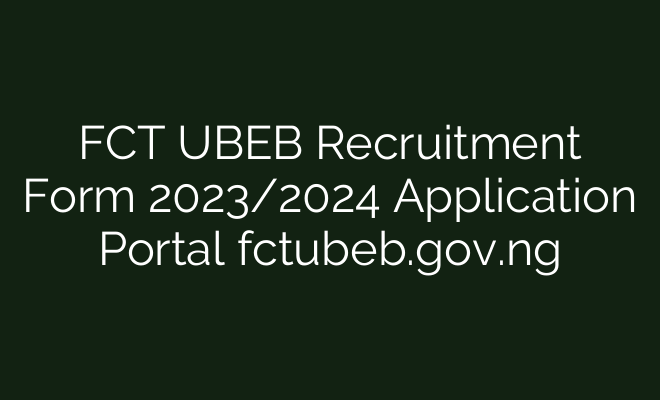 FCT UBEB Recruitment Form 2023/2024 Application Portal fctubeb.gov.ng ...