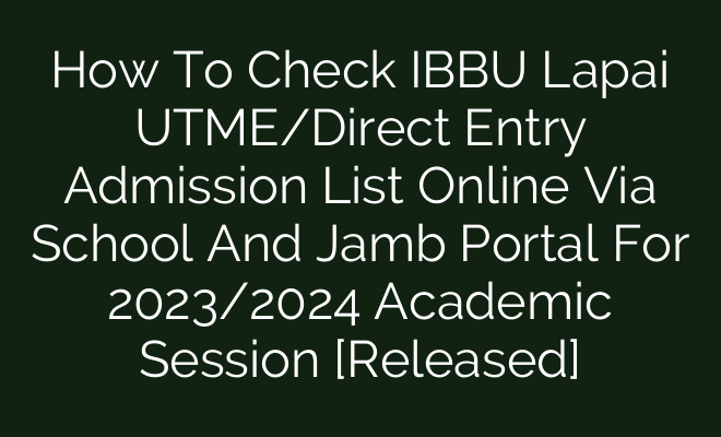 How To Check IBBU Lapai UTME/Direct Entry Admission List Online Via ...