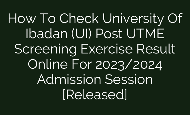 How To Check University Of Ibadan (UI) Post UTME Screening Exercise ...