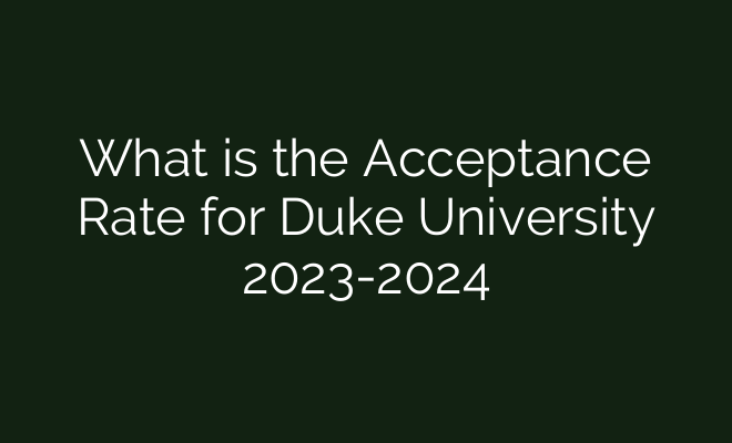 What is the Acceptance Rate for Duke University 2023-2024 - British Visa