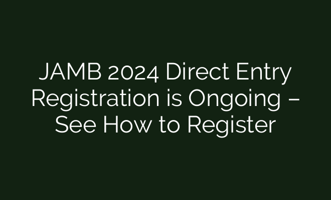 JAMB 2024 Direct Entry Registration is Ongoing – See How to Register ...