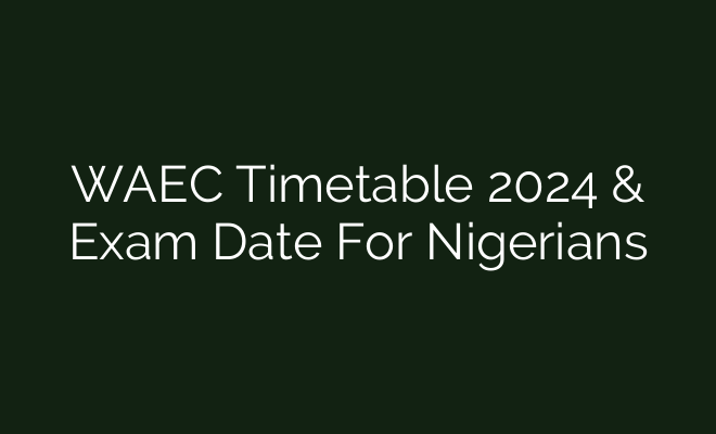WAEC Timetable 2024 & Exam Date For Nigerians - British Visa