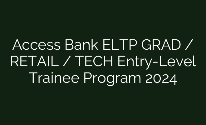 Access Bank ELTP GRAD / RETAIL / TECH Entry-Level Trainee Program 2024 ...
