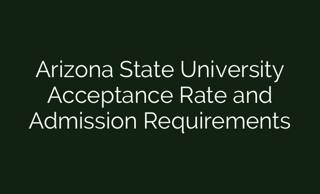 Arizona State University Acceptance Rate and Admission Requirements ...