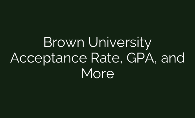 Brown University Acceptance Rate, GPA, and More - British Visa