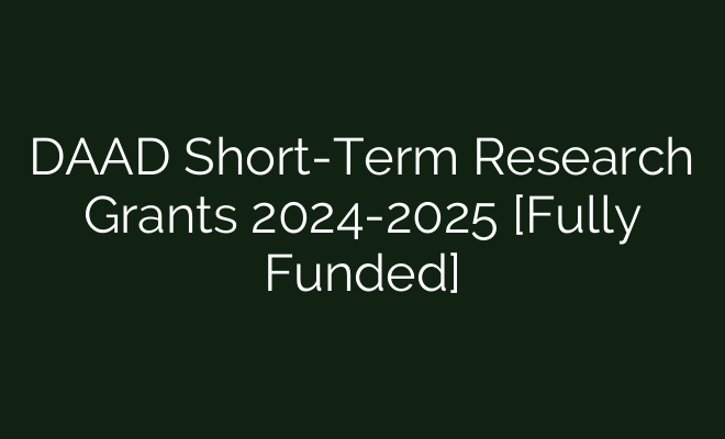 DAAD Short-Term Research Grants 2024-2025 [Fully Funded] - British Visa