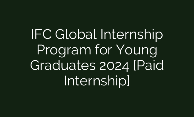 IFC Global Internship Program for Young Graduates 2024 [Paid Internship ...