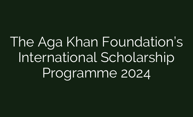 The Aga Khan Foundation’s International Scholarship Programme 2024 - British Visa