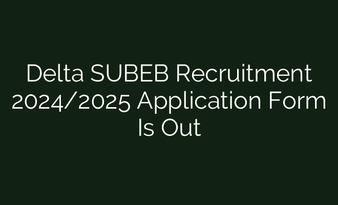 Delta SUBEB Recruitment 2025/2026 Application Form Is Out - British Visa