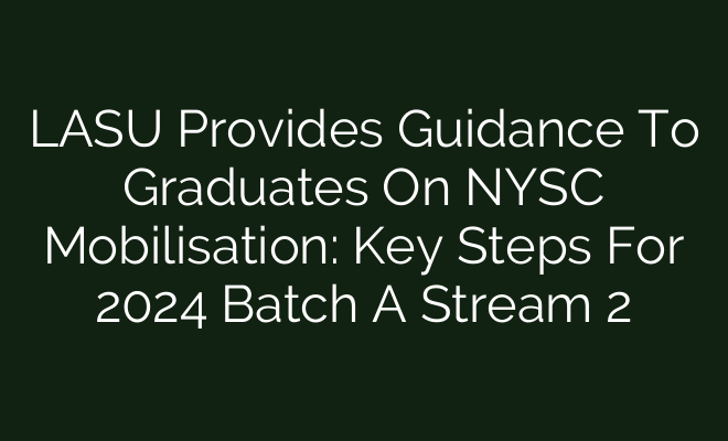LASU Provides Guidance To Graduates On NYSC Mobilisation: Key Steps For ...