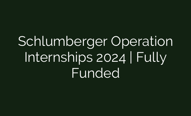 Schlumberger Operation Internships 2024 | Fully Funded - British Visa
