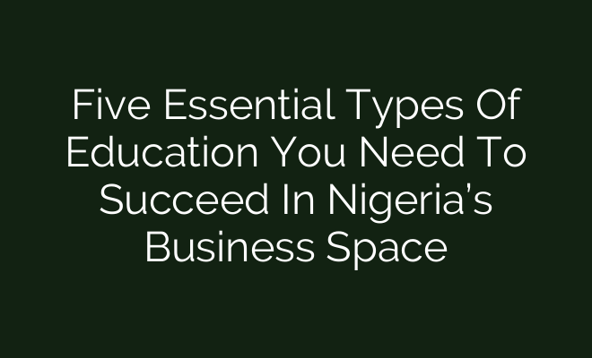 Five Essential Types Of Education You Need To Succeed In Nigeria’s ...