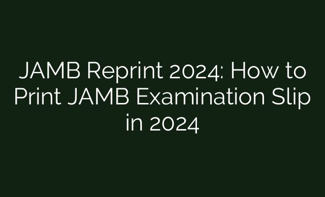 JAMB Reprint 2024: How to Print JAMB Examination Slip in 2024 - British ...