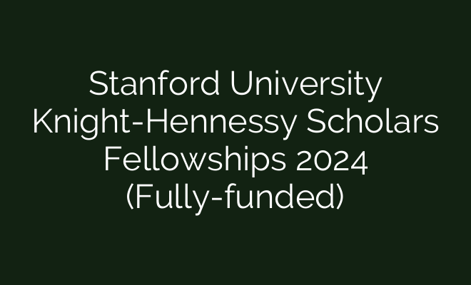 Stanford University Knight-Hennessy Scholars Fellowships 2024 (Fully-funded) - British Visa