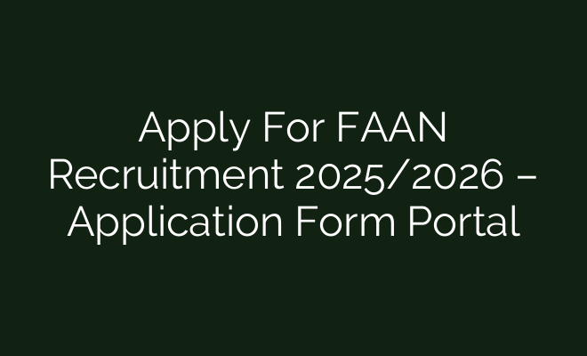 Apply For FAAN Recruitment 2025/2026 – Application Form Portal ...