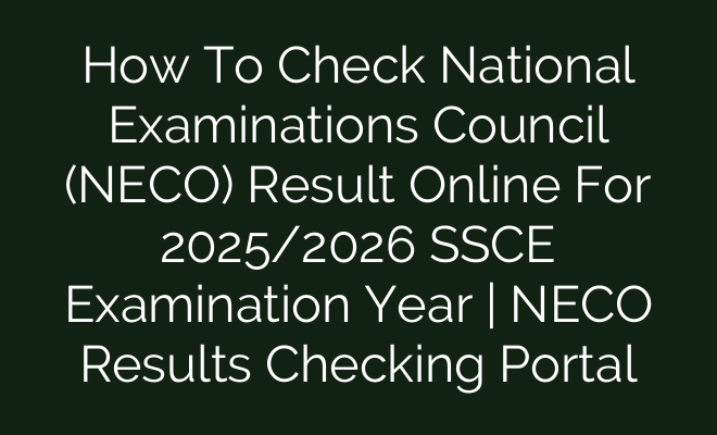 How To Check National Examinations Council (NECO) Result Online For ...