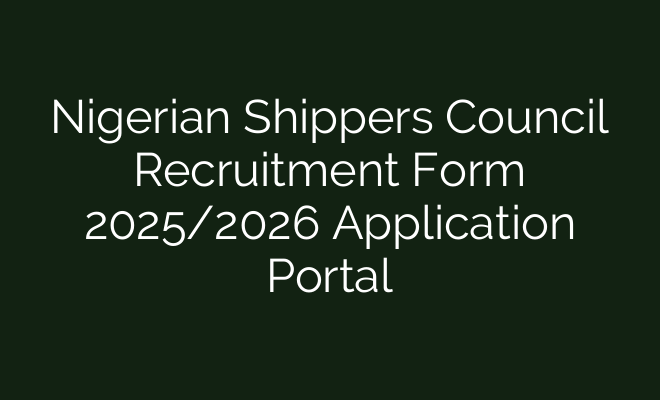 Nigerian Shippers Council Recruitment Form 2025/2026 Application Portal ...