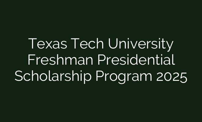 Texas Tech University Freshman Presidential Scholarship Program 2025 ...