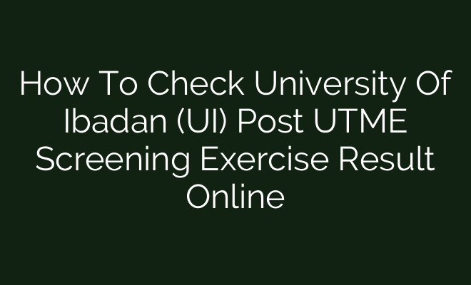 How To Check University Of Ibadan (UI) Post UTME Screening Exercise ...