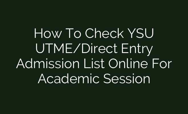 How To Check YSU UTME/Direct Entry Admission List Online For Academic ...