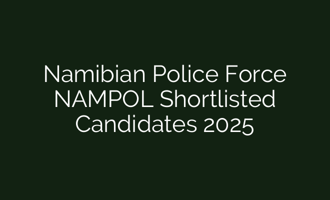 Namibian Police Force NAMPOL Shortlisted Candidates 2025 - British Visa