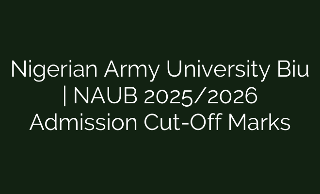 Nigerian Army University Biu | NAUB 2025/2026 Admission Cut-Off Marks ...
